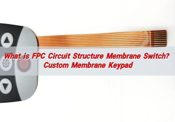 What is FPC Circuit Structure Membrane Switch? Custom Membrane Keypad ...
