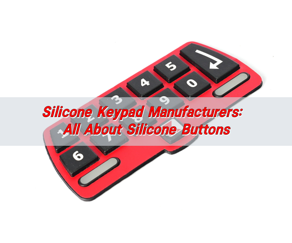 Silicone Keypad Manufacturers: All About Silicone Buttons - Yuan ...